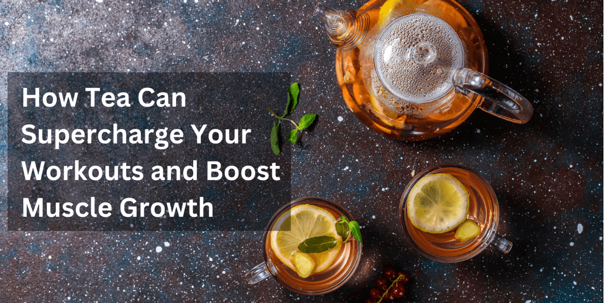 How Tea Can Supercharge Your Workouts and Boost Muscle Growth – blendart